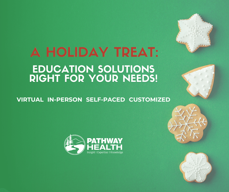 A Holiday Treat: Education Solutions to Meet Your Needs - Pathway Health