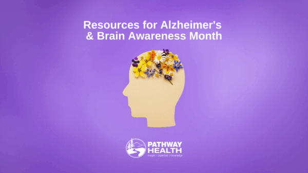 Resources & Insight for Alzheimer’s and Brain Awareness Month – Pathway ...